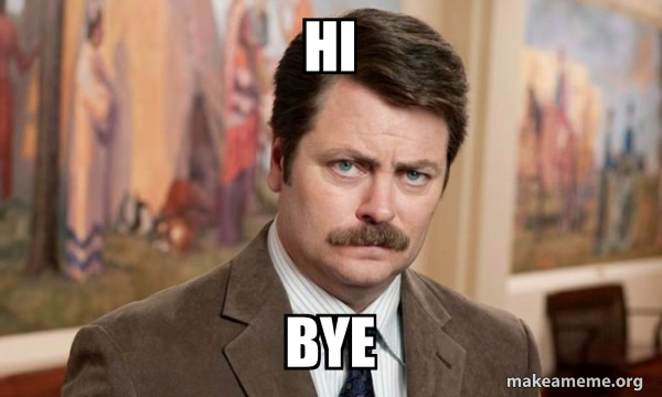 hi bye - Ron Swanson : I am a Simple Man Meme Generator