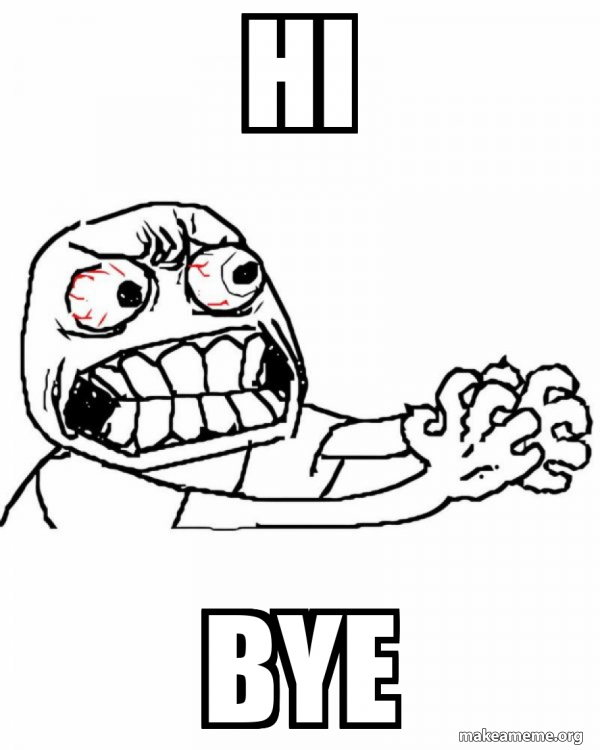 hi bye - Angry Meme Generator