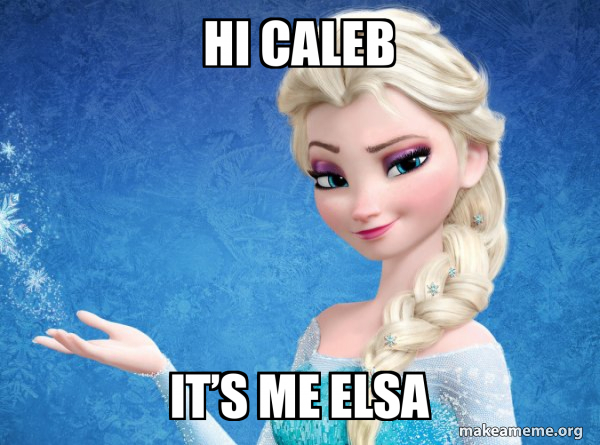 Hi Caleb It’s me Elsa - Elsa from Frozen Meme Generator