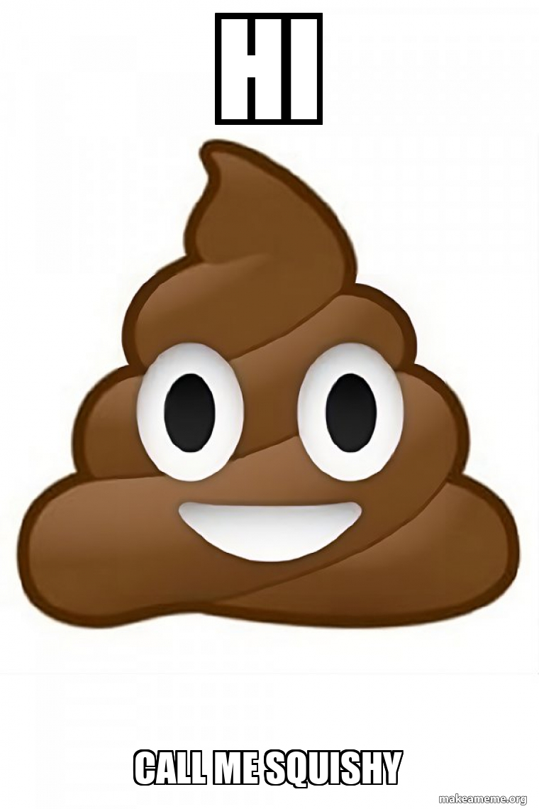 hi call me squishy - Poop Emoji (Poo Emoji) Meme Generator