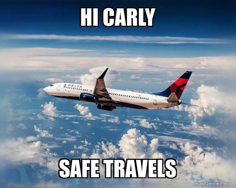 Hi Carly Safe Travels Meme Generator