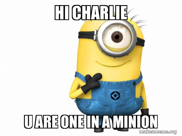 Hi Charlie U are one in a minion - Thoughtful Minion Meme Generator