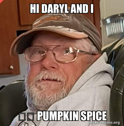 Hi Daryl and I ️ Pumpkin spice Meme Generator