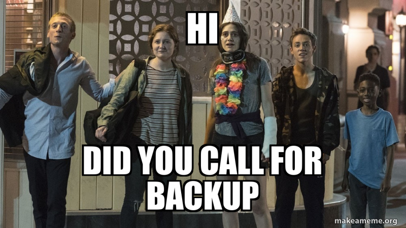 hi did you call for backup Meme Generator