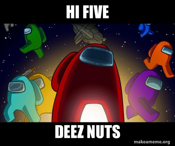 Hi five Deez nuts - Among Us Meme Generator