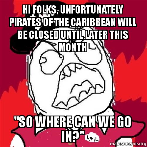 Hi folks, unfortunately Pirates of the Caribbean will be closed until ...