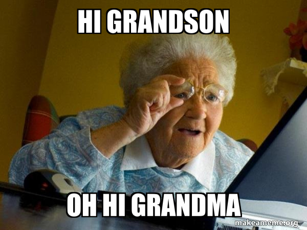 hi grandson oh hi grandma - Internet Grandma Meme Generator