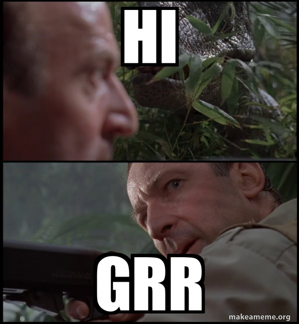 hi grr - Clever Girl Meme Generator