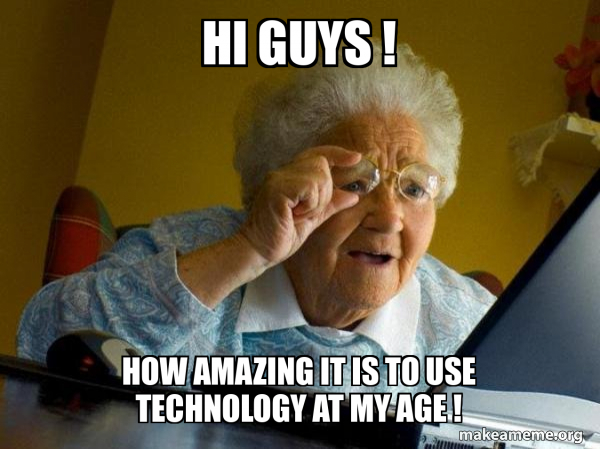 Hi Guys ! How amazing it is to use technology at my age ! - Internet ...