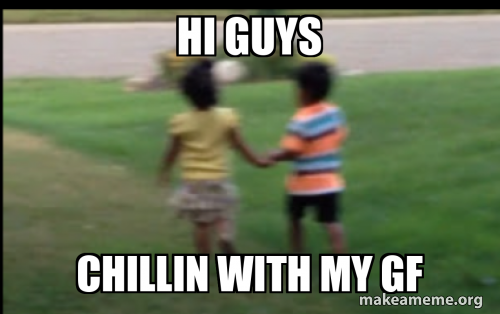 hi guys chillin with my gf Meme Generator