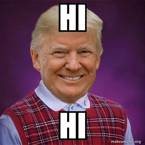 hi hi - Bad Luck Trump Meme Generator