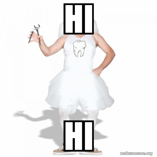 hi hi - Tooth Fairy Meme Generator