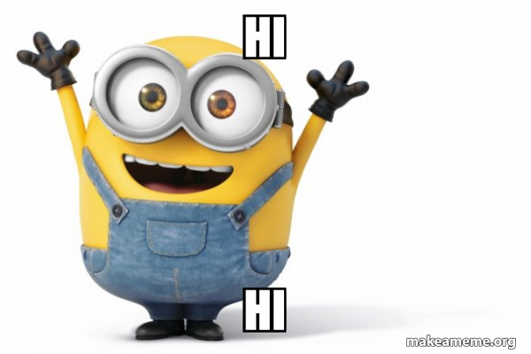 hi hi - Happy Minion Meme Generator