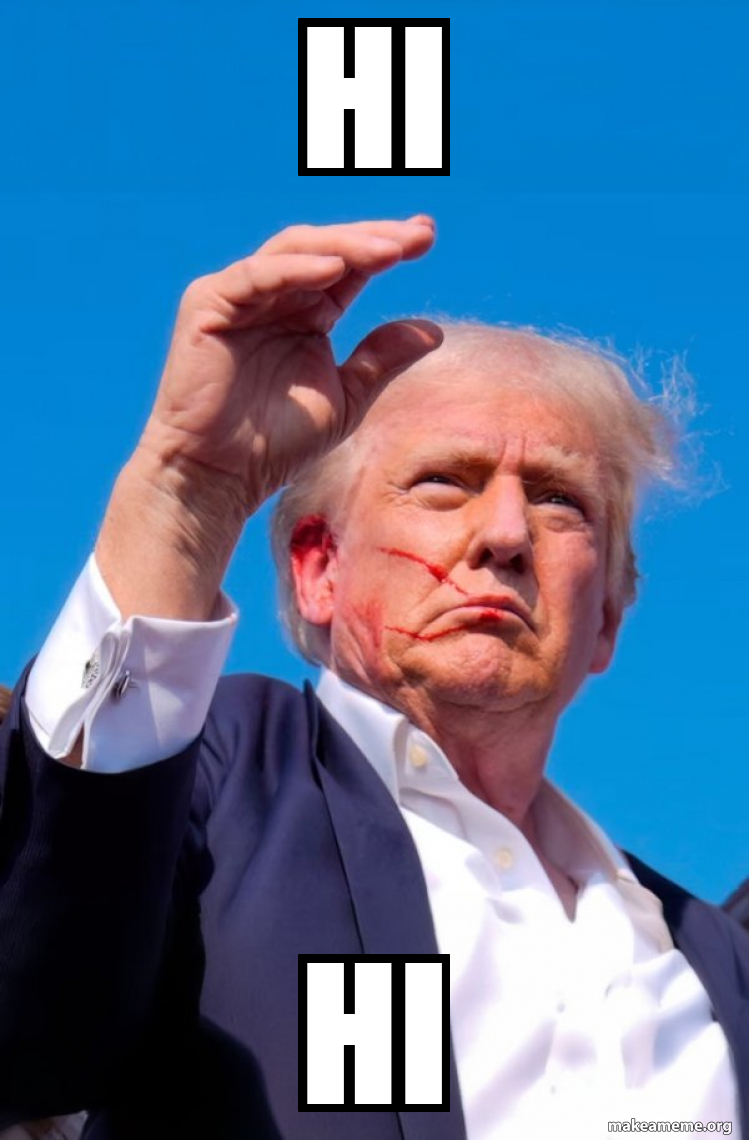hi hi - Trump Shot Meme Generator