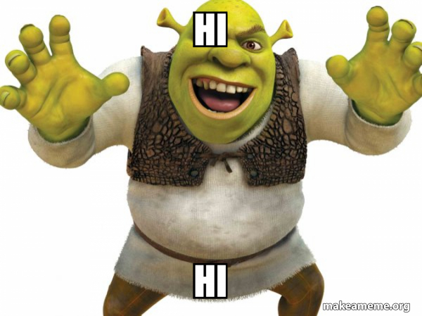 hi hi - Shrek Meme Generator