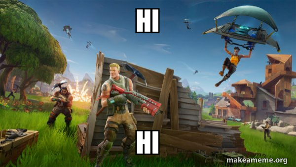 hi hi - Fortnite Battle Royale game Meme Generator