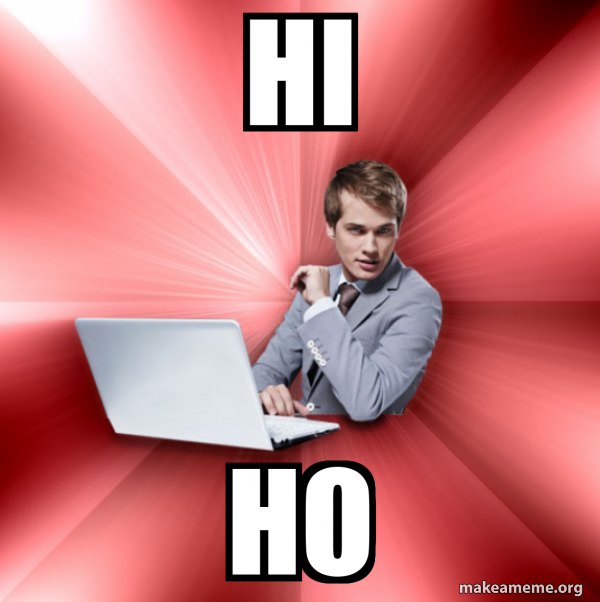 hi ho - Overly Suave IT Guy Meme Generator