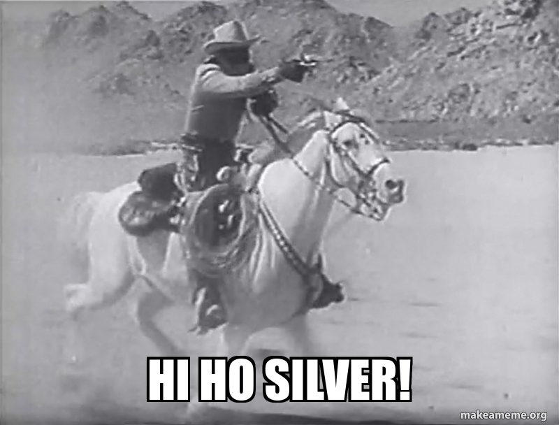 hi ho silver! Meme Generator
