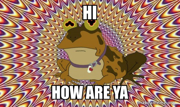 hi how are ya - Hypnotoad Meme Generator