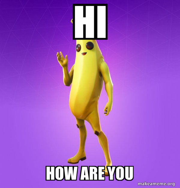 hi how are you - Peely Meme Generator