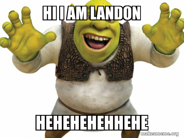 hi i am landon hehehehehhehe - Shrek Meme Generator