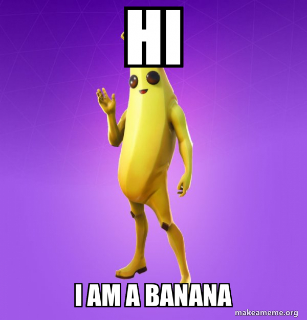 hi I am a banana - Peely Meme Generator