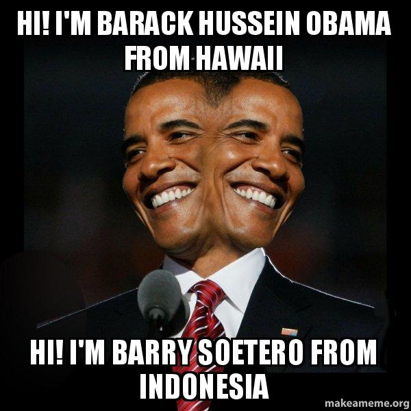HI! I'M BARACK HUSSEIN OBAMA FROM HAWAII HI! I'M BARRY SOETERO FROM ...