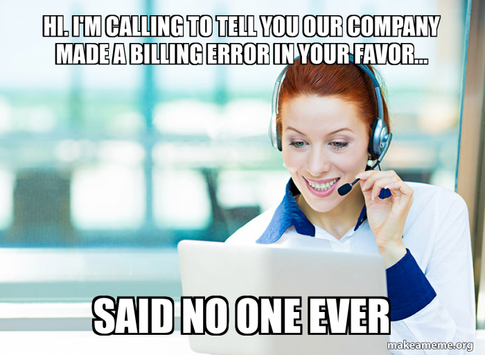 hi. I'm calling to tell you our company made a billing error in your ...