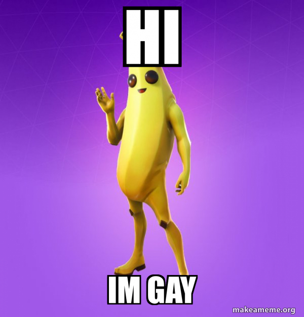 hi im gay - Peely Meme Generator