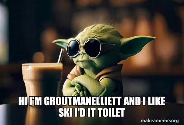 Hi I'm groutmanelliett and I like ski I'd it toilet - Cool Yoda ...