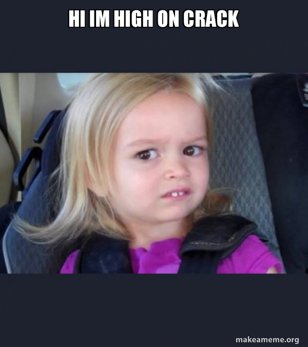 hi im high on crack - Side-Eyes Chloe Meme Generator
