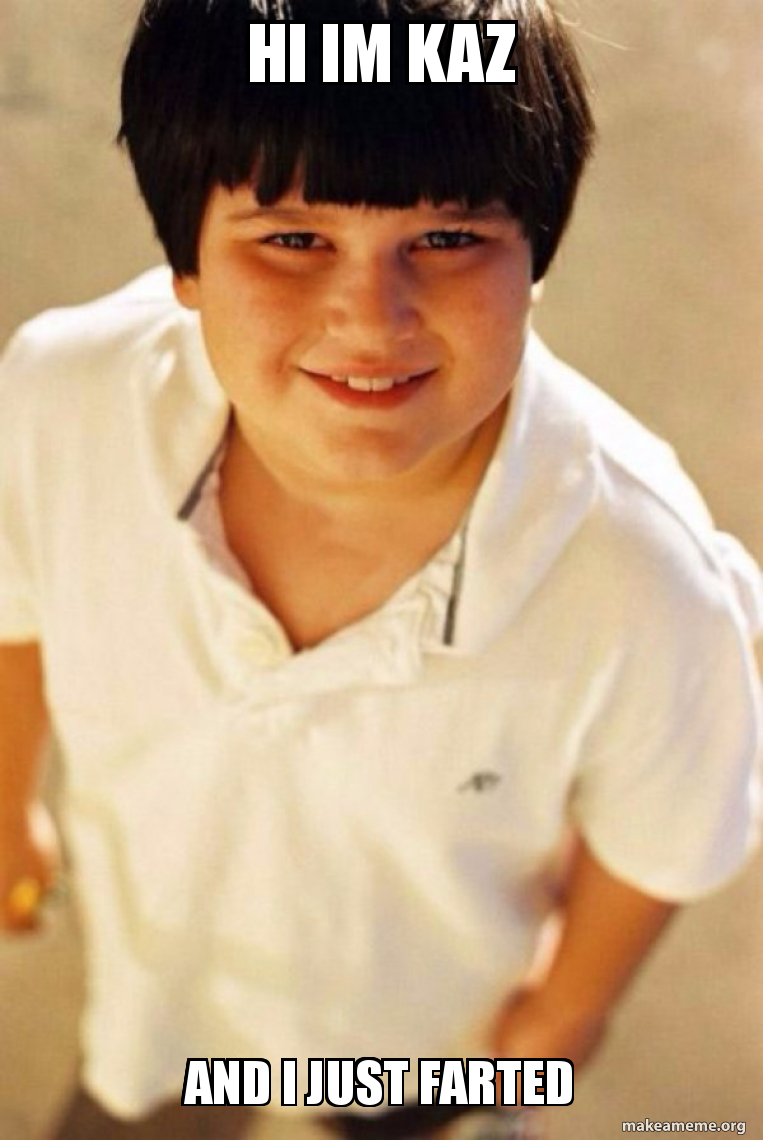 Hi Im Kaz and I just farted - Annoying Childhood Friend Meme Generator