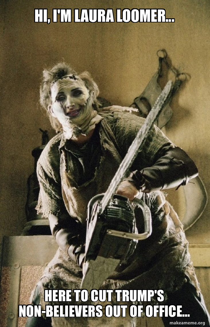 hi, i'm laura loomer... Here to cut Trump's non-believers out of office ...