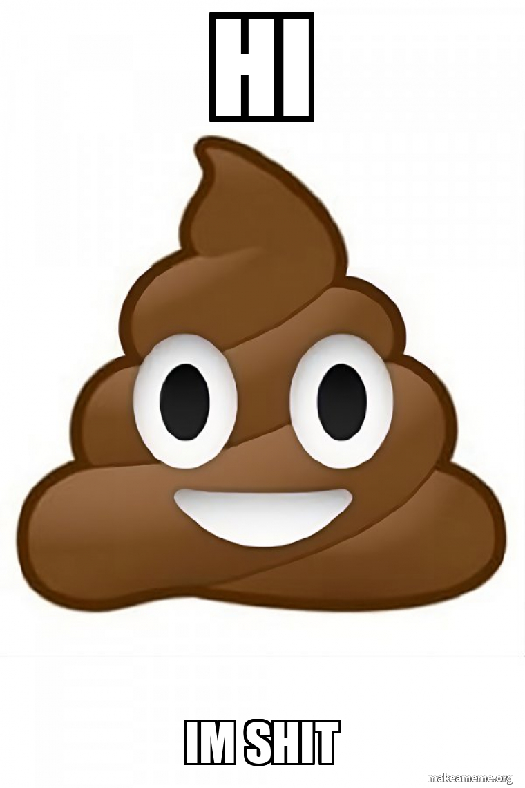 hi im shit - Poop Emoji (Poo Emoji) Meme Generator