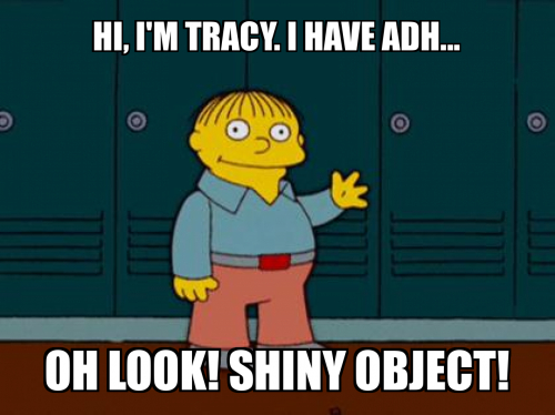 Hi, I'm Tracy. I have ADH... Oh look! shiny object! Meme Generator