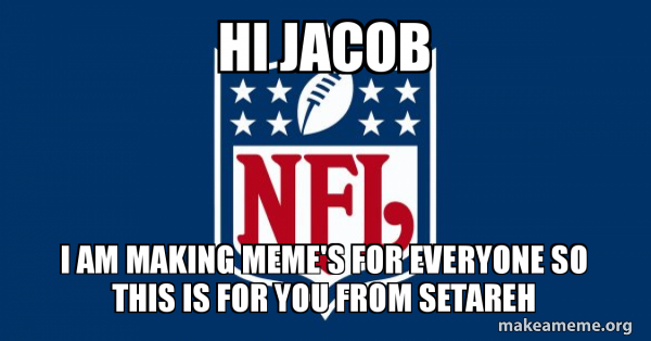 Hi Jacob I am making meme's for everyone so this is for you From ...