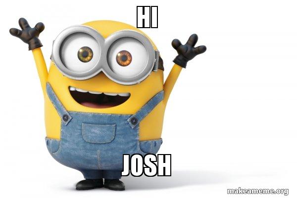 hi josh - Happy Minion Meme Generator
