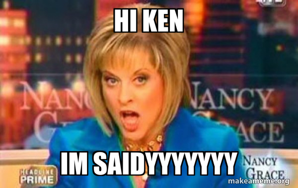 hi ken im saidyyyyyyy - False Fact Nancy Grace Meme Generator