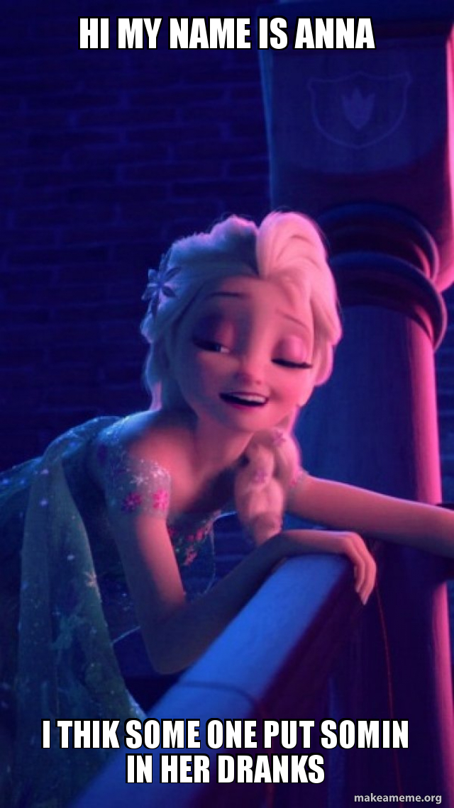 hi my name is anna i thik some one put somin in her dranks - Drunk Elsa ...