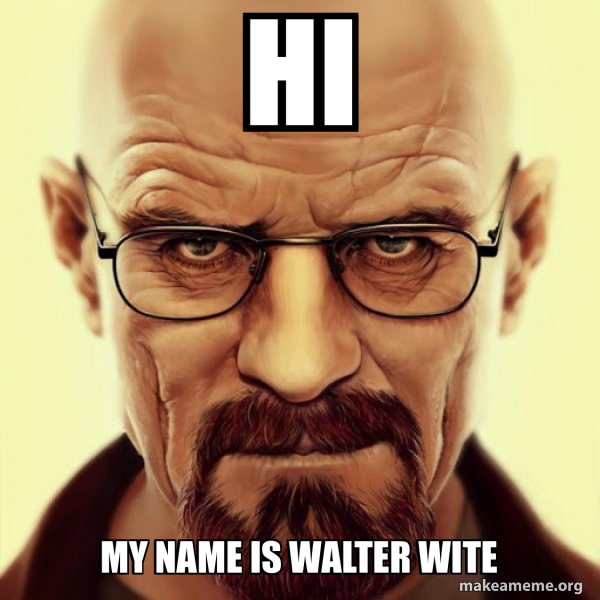 hi my name is walter wite - Walter White Breaking Bad Meme Generator
