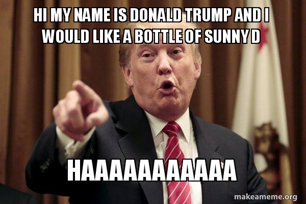 Hi my name is Donald Trump and I would like a bottle of Sunny D ...