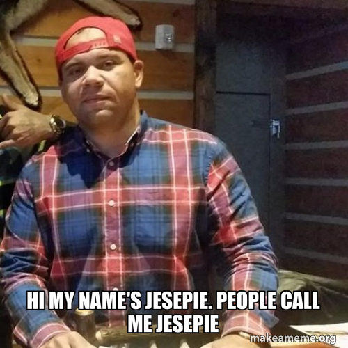 hi my name's jesepie. people call me jesepie Meme Generator