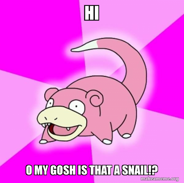 Hi O MY GOSH IS THAT A SNAIL!? - Slowpoke the Pokemon Meme Generator