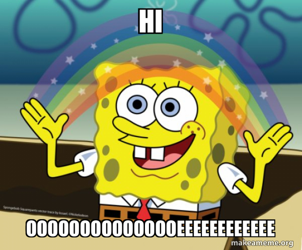 hi ooooooooooooooeeeeeeeeeeee - Rainbow SpongeBob Meme Generator