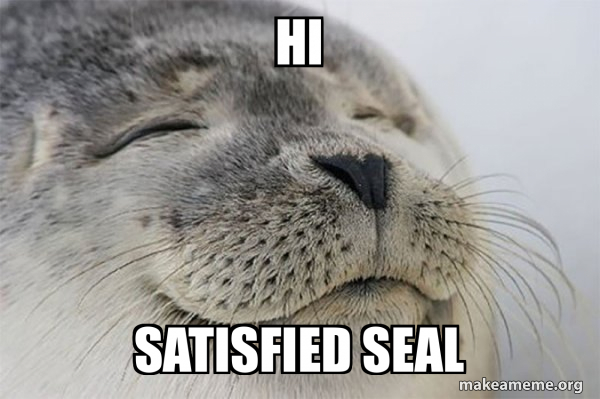 hi satisfied seal - Satisfied Seal Meme Generator