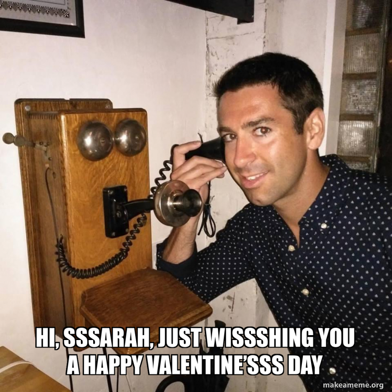 Hi, Sssarah, just wissshing you a happy valentine’sss day Meme Generator