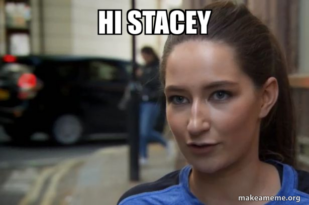 Hi Stacey Meme Generator
