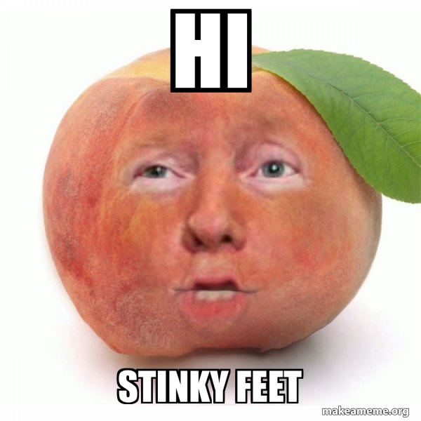 hi stinky feet - Impeached Donald Trump Meme Generator