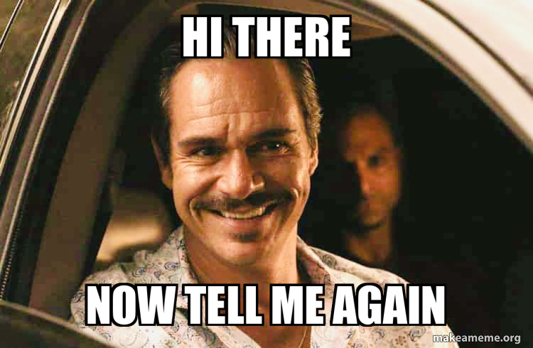 Hi there Now tell me again Meme Generator