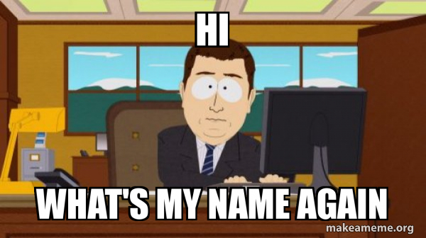 Hi What's my name again - aaaand its gone Meme Generator